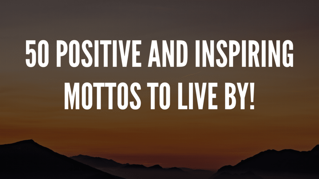 50 Positive And Inspiring Mottos To Live By!